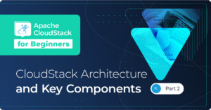 Apache CloudStack for Beginners – Part 2: CloudStack Architecture and ...