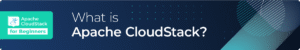Apache CloudStack for Beginners – Part 1: CloudStack Introduction and Why Use It? - ShapeBlue