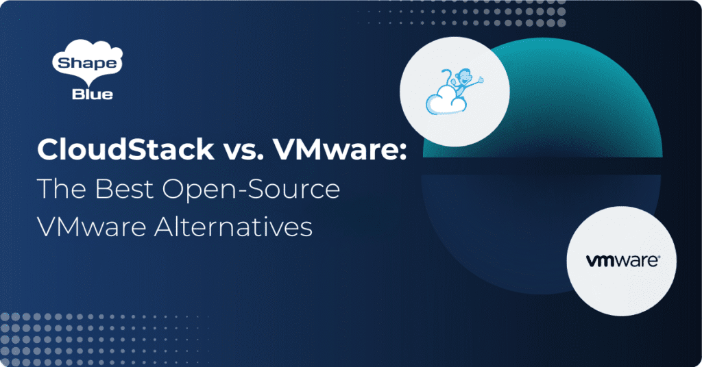 Apache CloudStack as an Open-source VMware Alternative: A Deep Dive into CloudStack Features ...